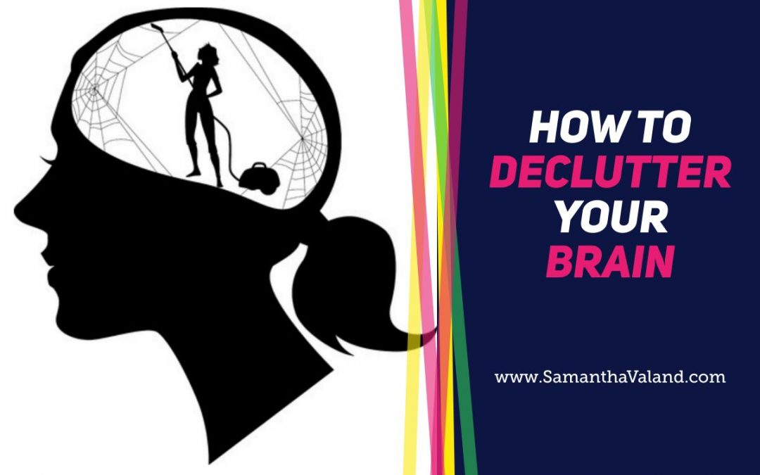 How To Declutter Your Brain - Samantha Valand