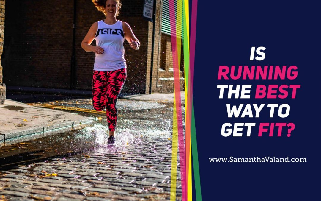 Is Running The Best Way To Get Fit? - Samantha Valand