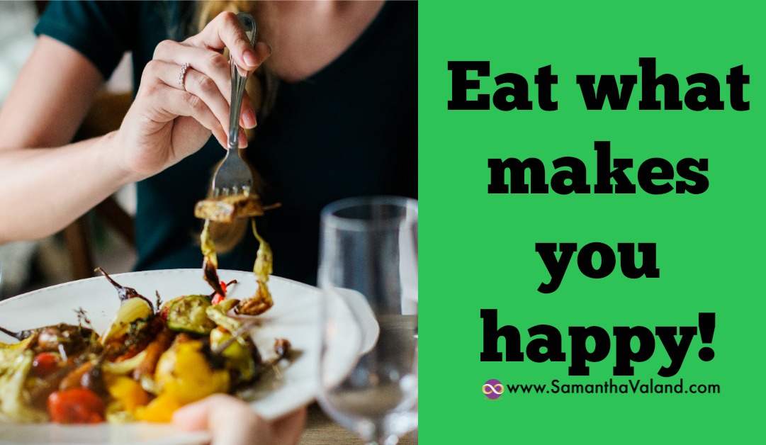 Eat What Makes You Happy! - Samantha Valand