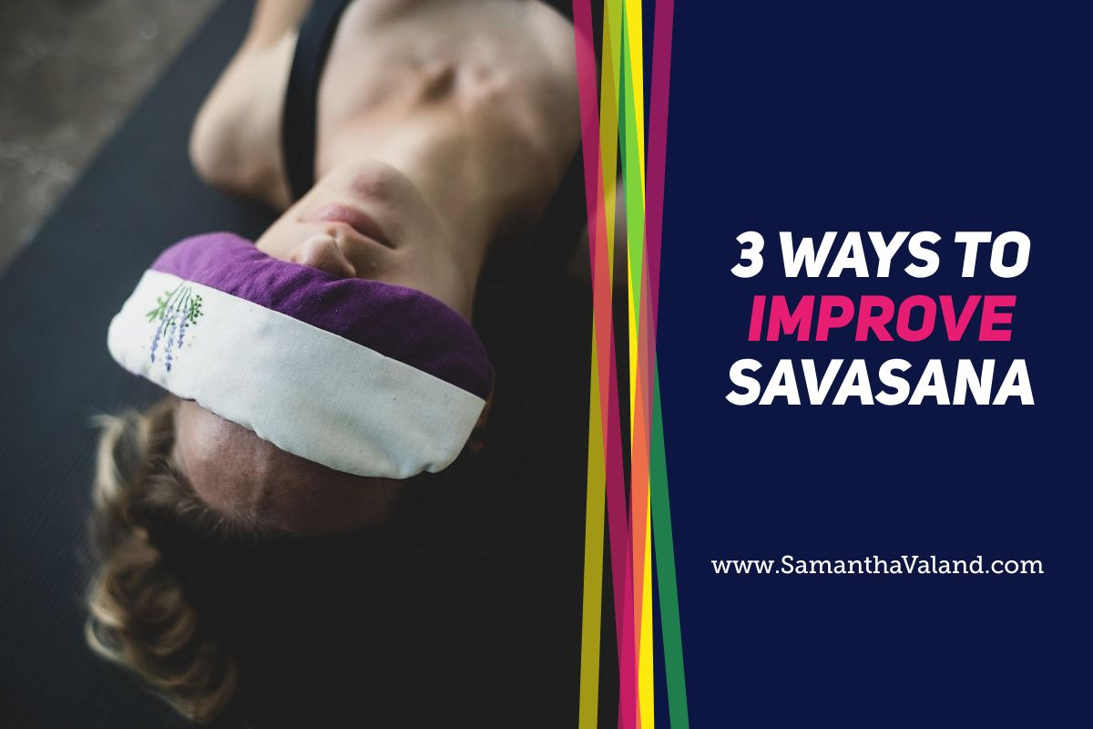 3 Ways to improve Savasana - Samantha Valand