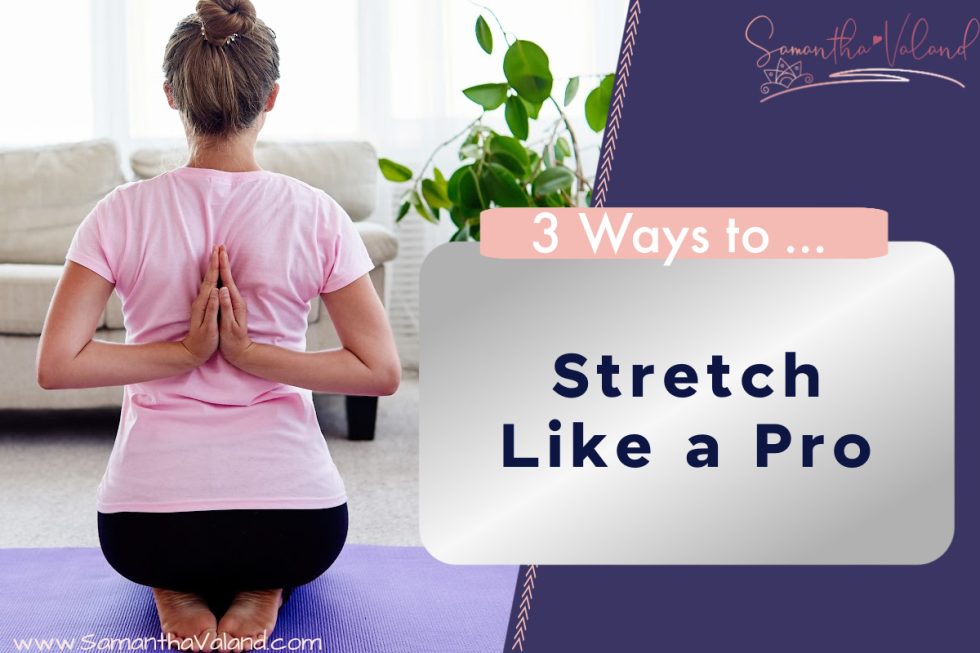 3 Ways to Stretch Like a Pro - Samantha Valand
