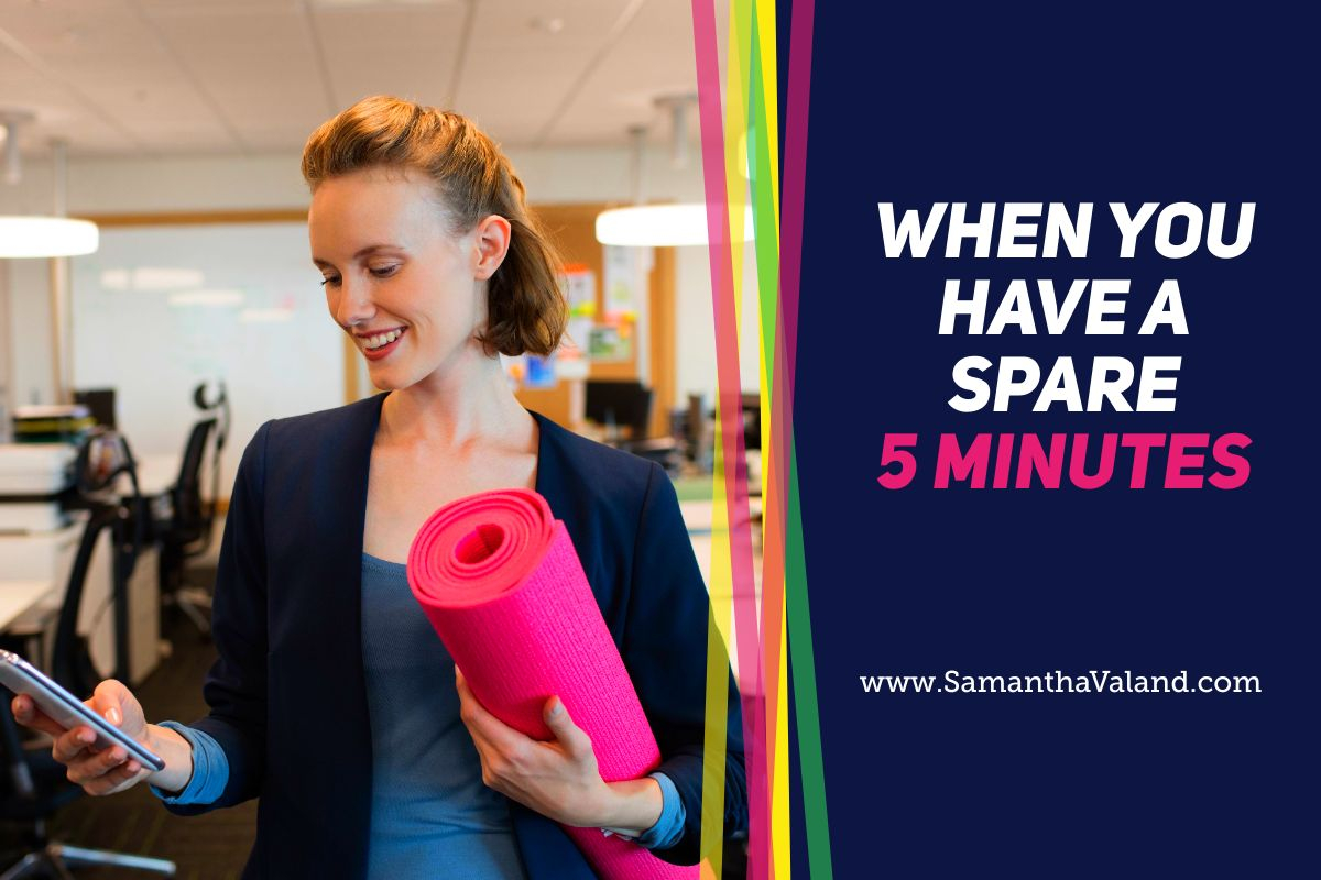 When you have a spare 5 minutes - Samantha Valand