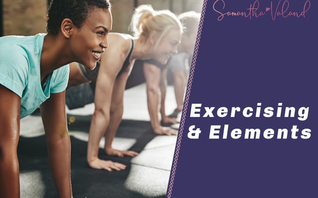 How the Elements can help how you Exercise - Samantha Valand