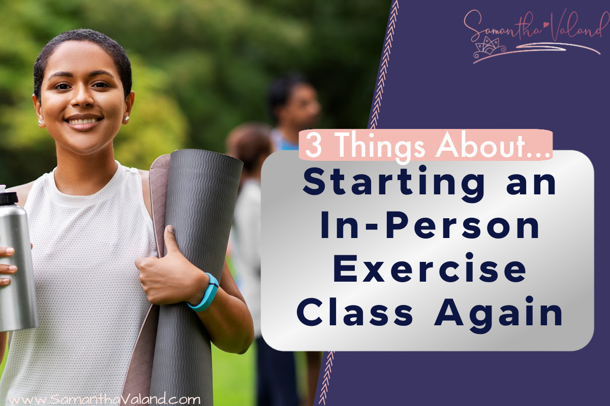 3 Things About Starting an In-Person Exercise Class Again - Samantha Valand